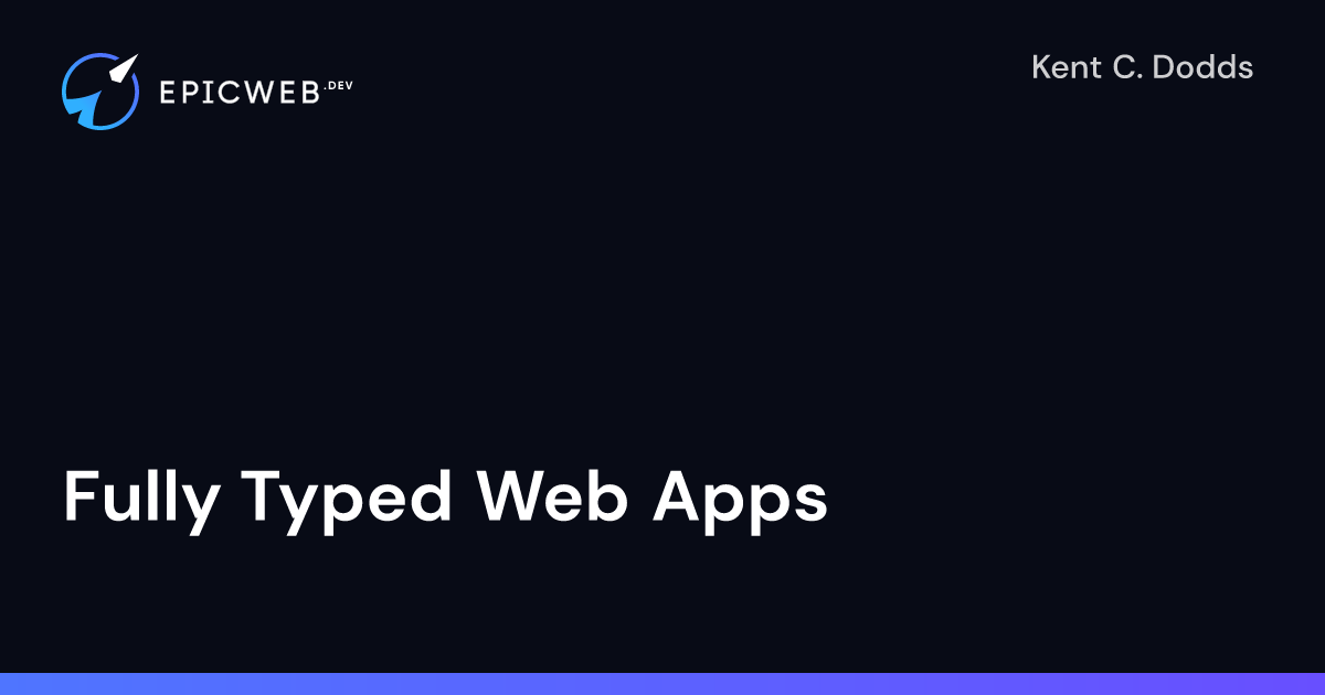 Fully Typed Web Apps | Epic Web Dev