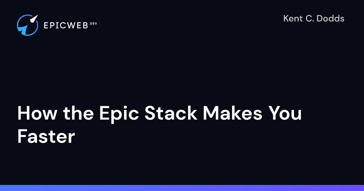 How The Epic Stack Makes You Faster Epic Web Dev 