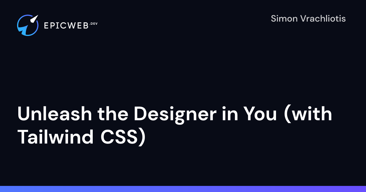 Unleash the Designer in You (with Tailwind CSS) | Epic Web Dev