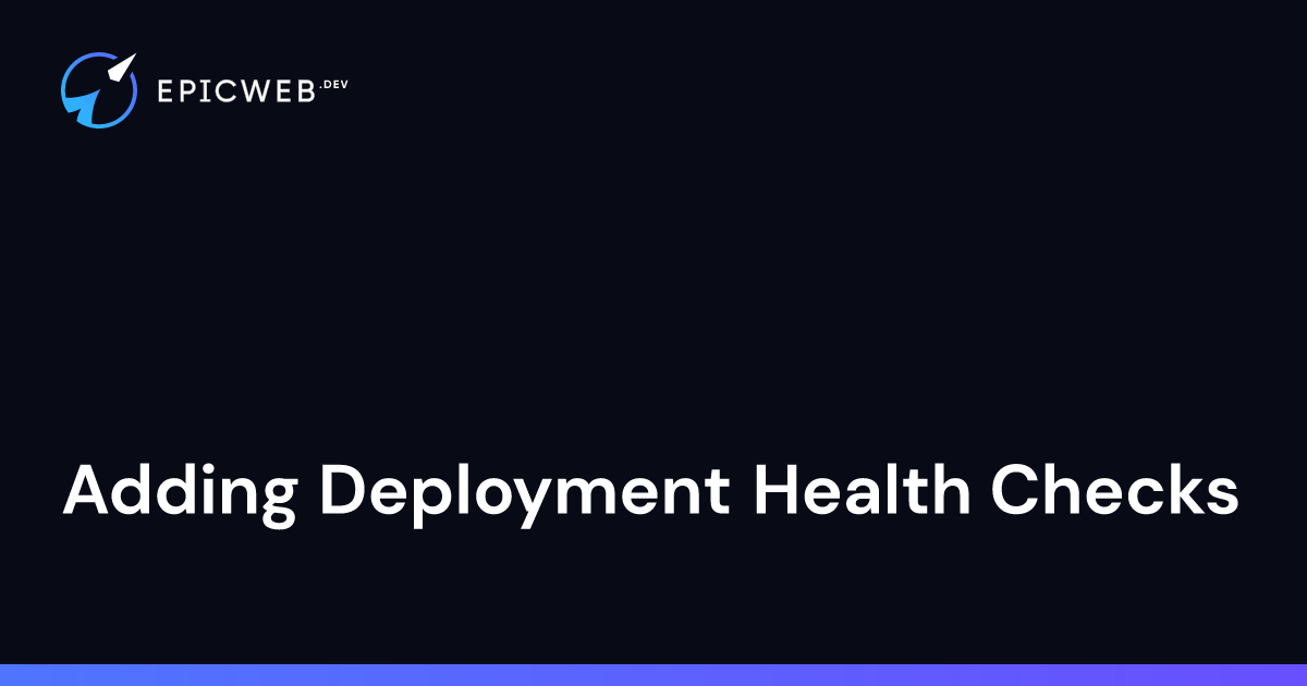 Adding Deployment Health Checks | Epic Web Dev by Kent C. Dodds