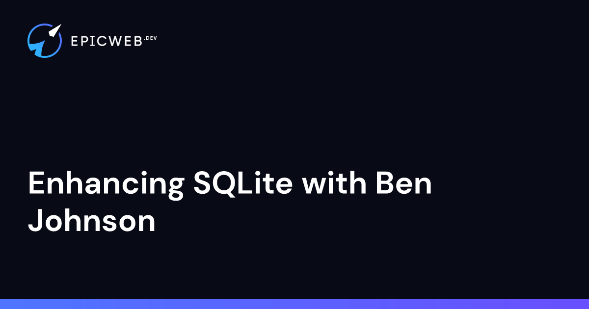 Enhancing SQLite with Ben Johnson | Epic Web Dev by Kent C. Dodds
