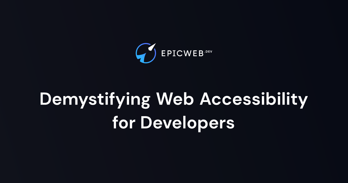 Demystifying Web Accessibility for Developers | Epic Web Dev