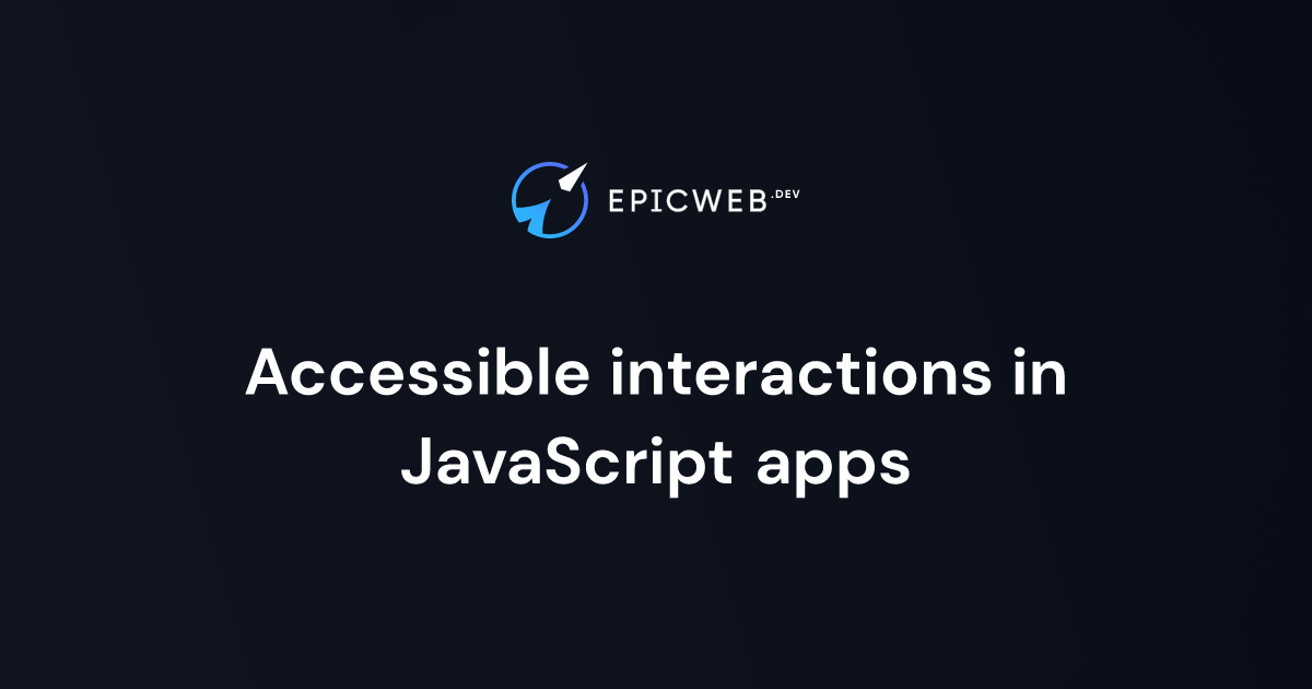 Accessible interactions in JavaScript apps | Epic Web Dev