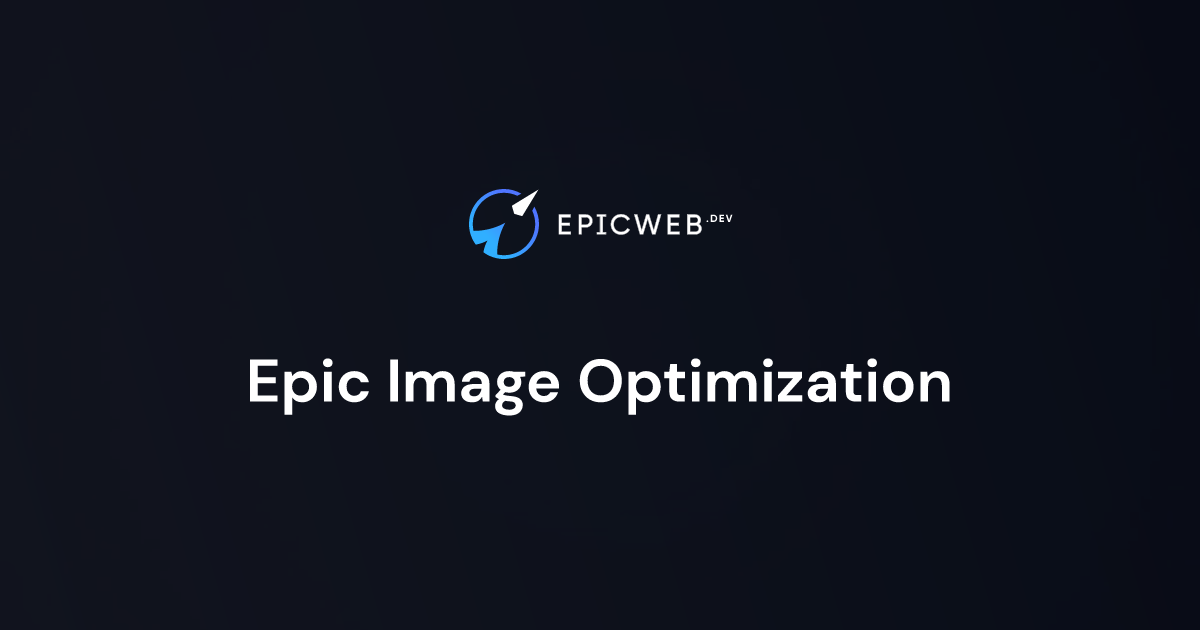 Epic Image Optimization | Epic Web Dev