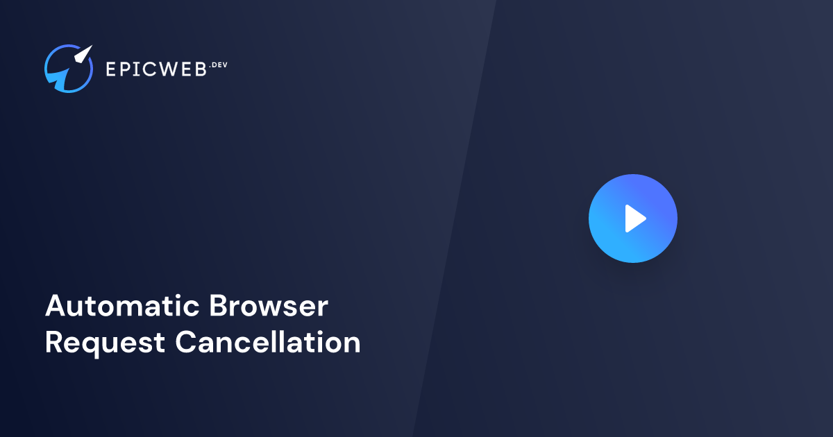 Automatic Browser Request Cancellation | Epic Web Dev