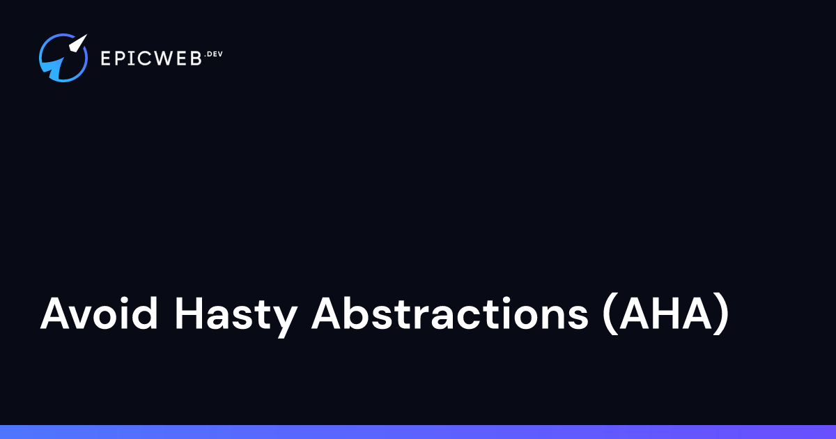 Avoid Hasty Abstractions (AHA) | Epic Web Dev
