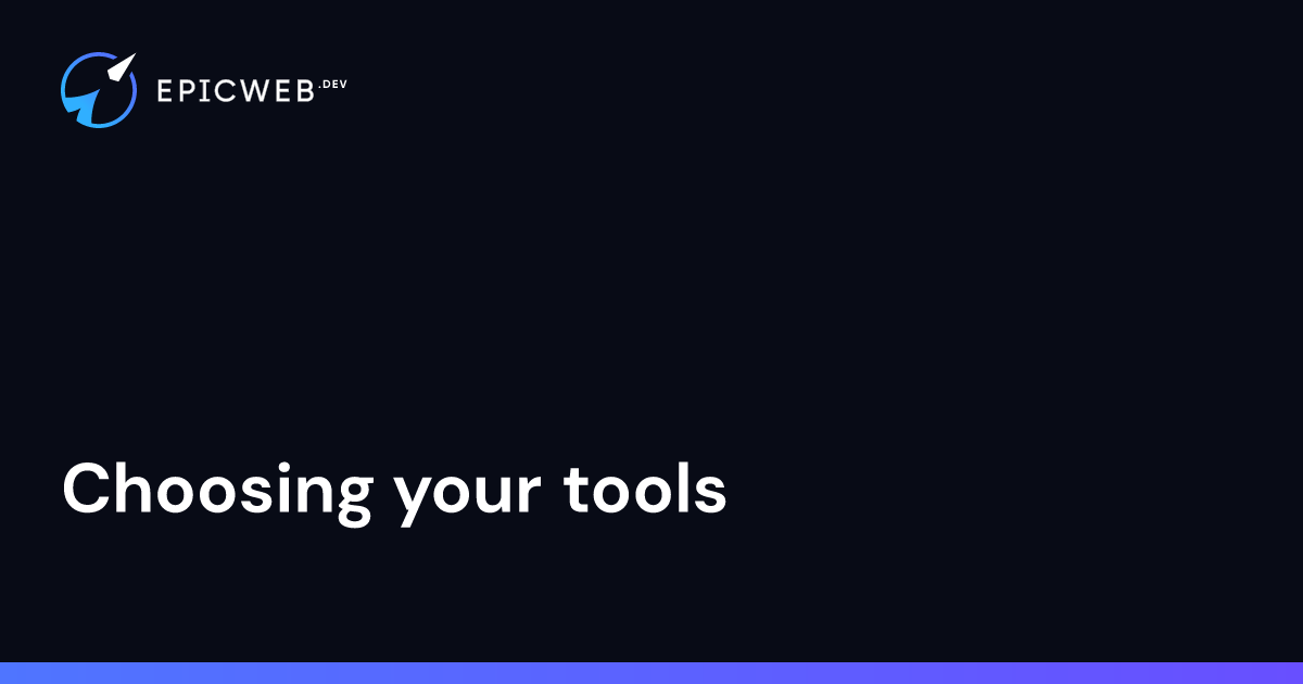 Choosing your tools | Epic Web Dev