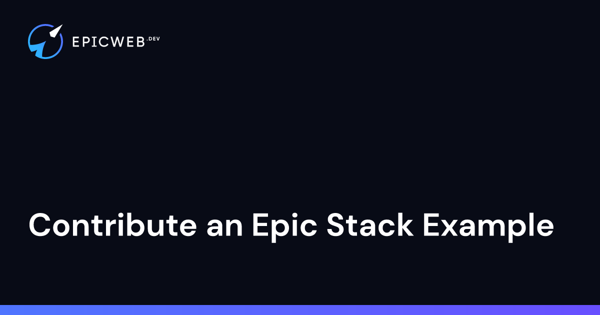 Contribute An Epic Stack Example Epic Web Dev By Kent C Dodds