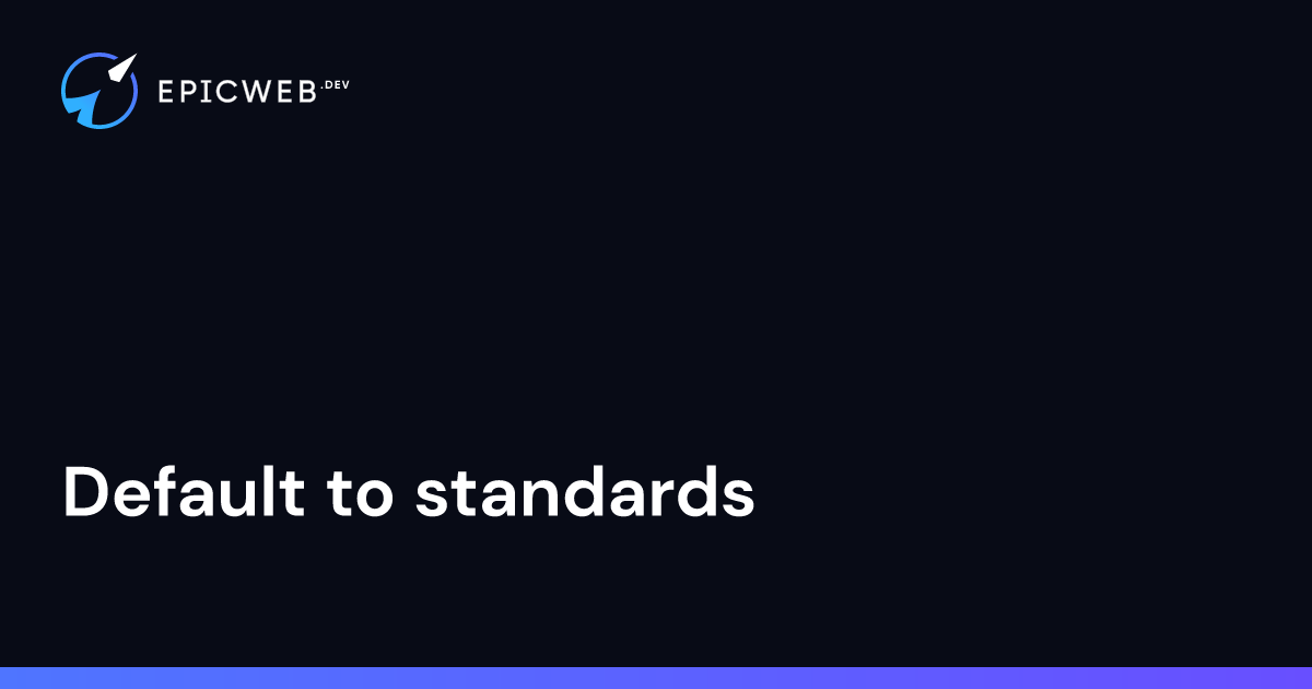 Default to standards | Epic Web Dev