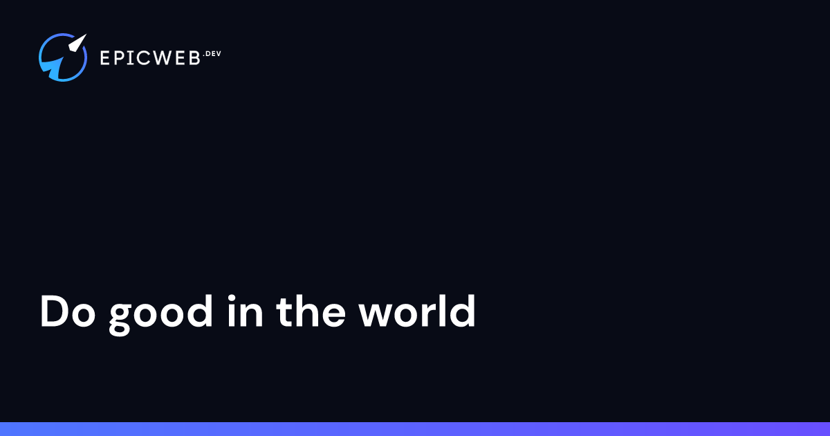 Do good in the world | Epic Web Dev