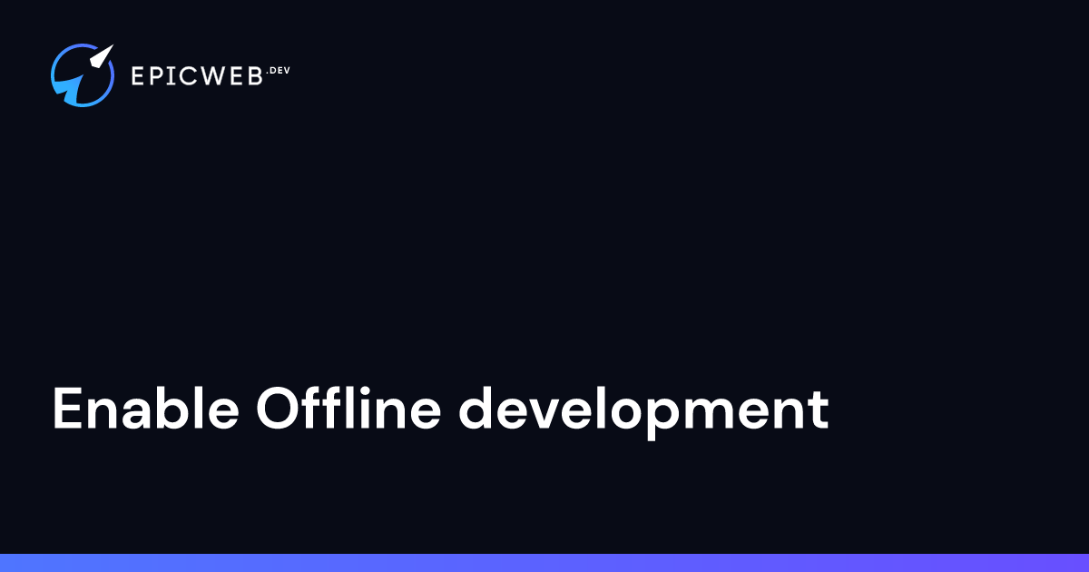 Enable Offline development | Epic Web Dev