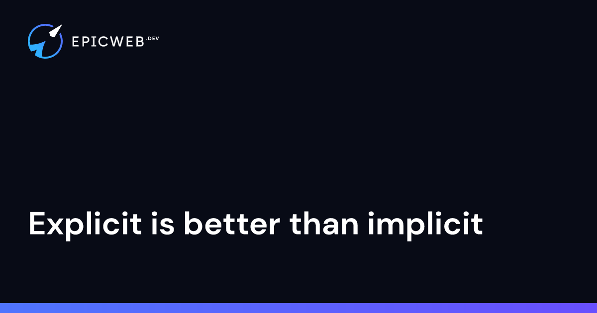 Explicit is better than implicit | Epic Web Dev