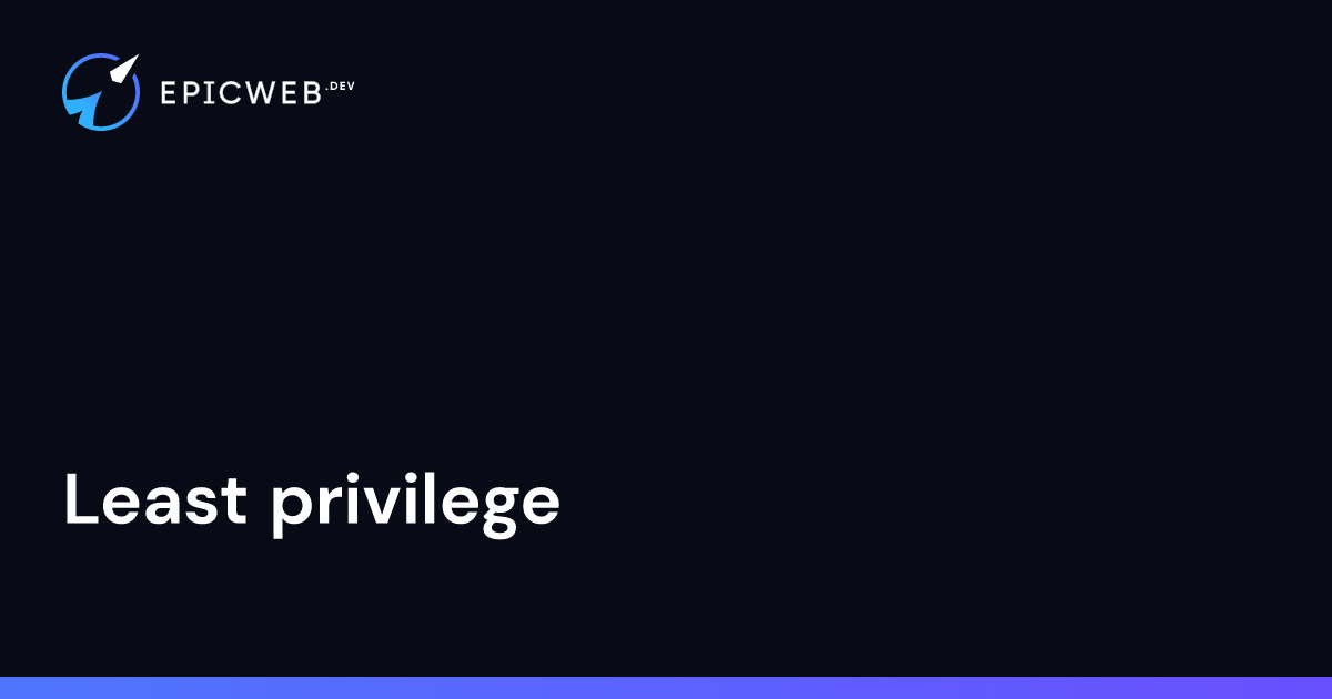 Least privilege | Epic Web Dev