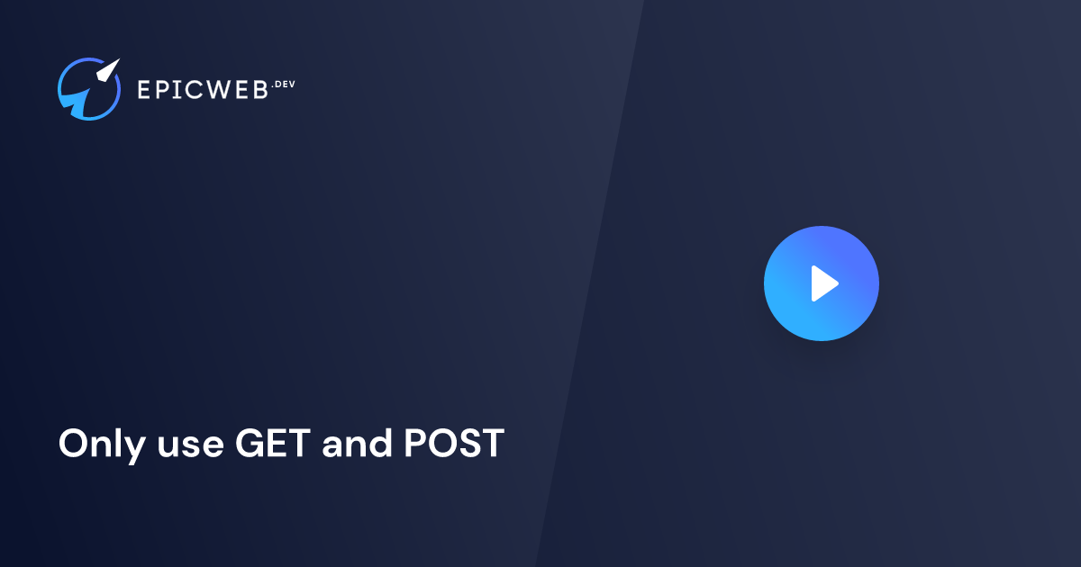 Only use GET and POST | Epic Web Dev
