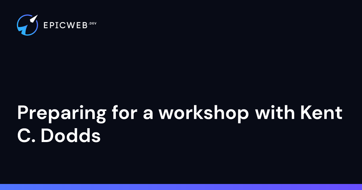 Preparing For A Workshop With Kent C Dodds Epic Web Dev By Kent C Dodds
