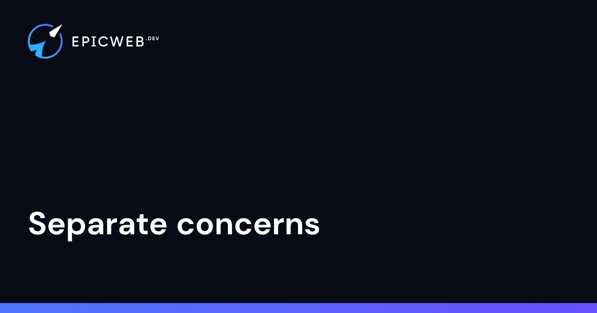 Separate concerns | Epic Web Dev