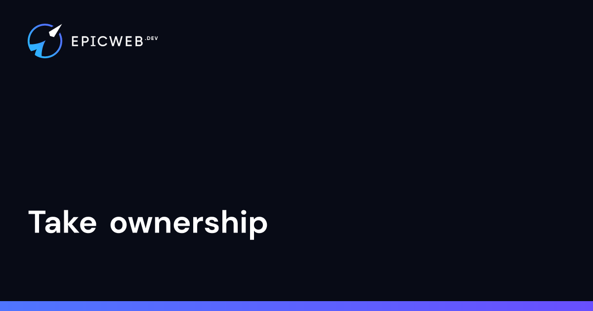 Take ownership | Epic Web Dev