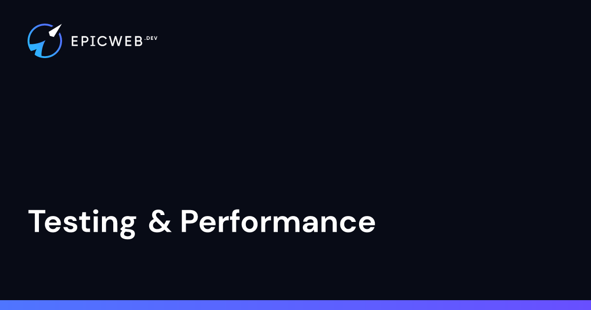 Testing And Performance Epic Web Dev