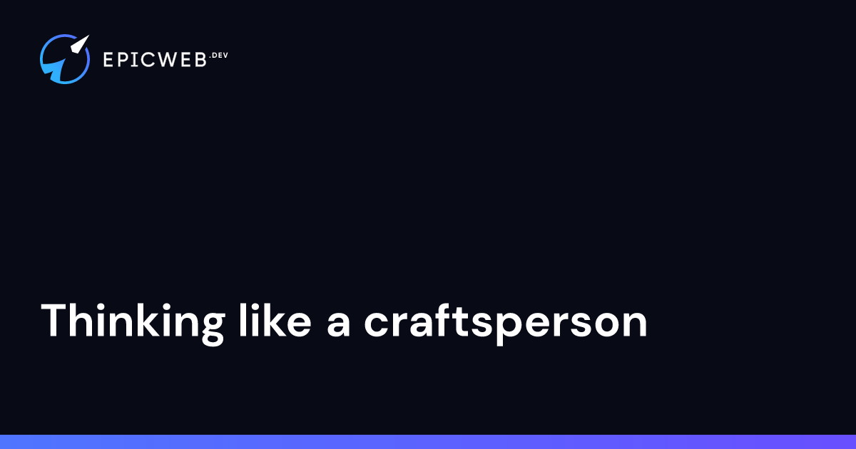 Thinking like a craftsperson | Epic Web Dev