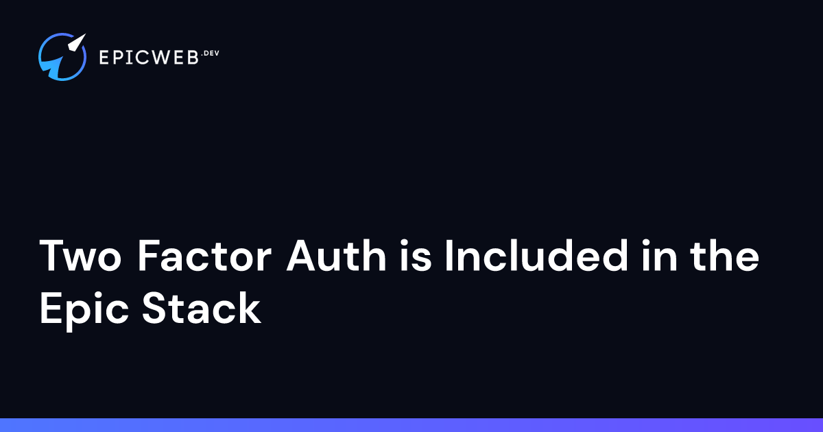 Two Factor Auth Is Included In The Epic Stack Epic Web Dev By Kent C