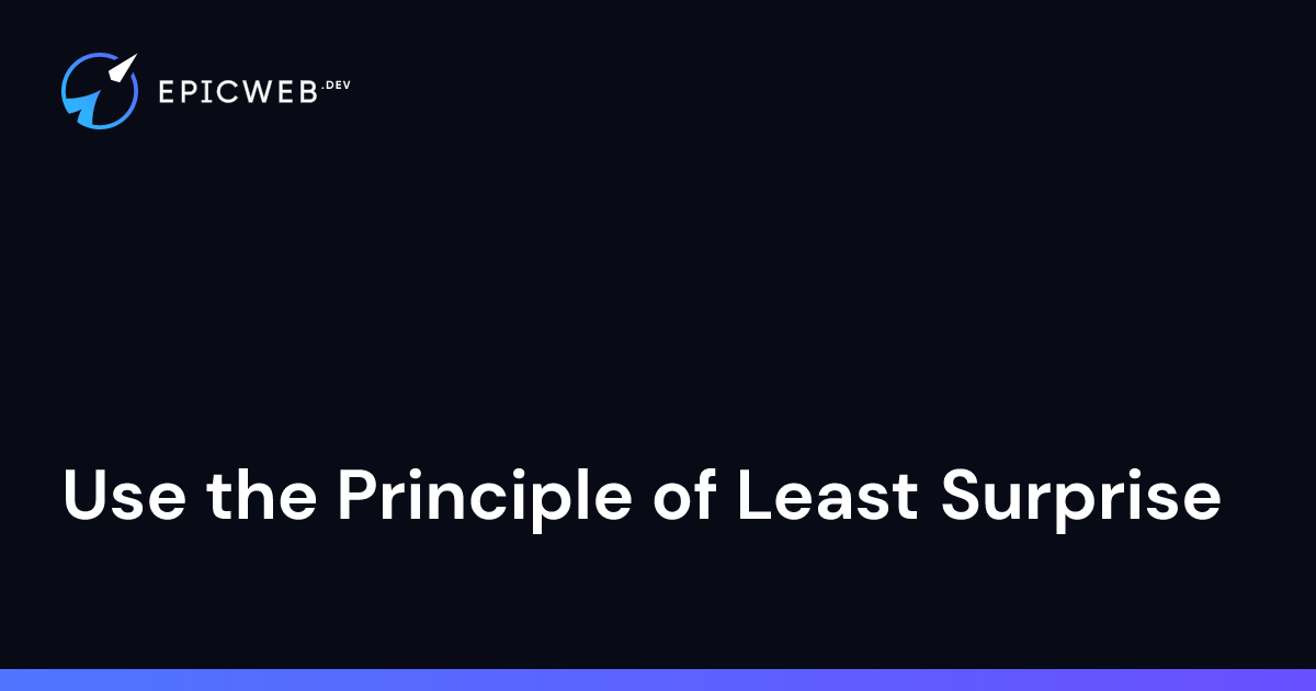 Use the Principle of Least Surprise | Epic Web Dev